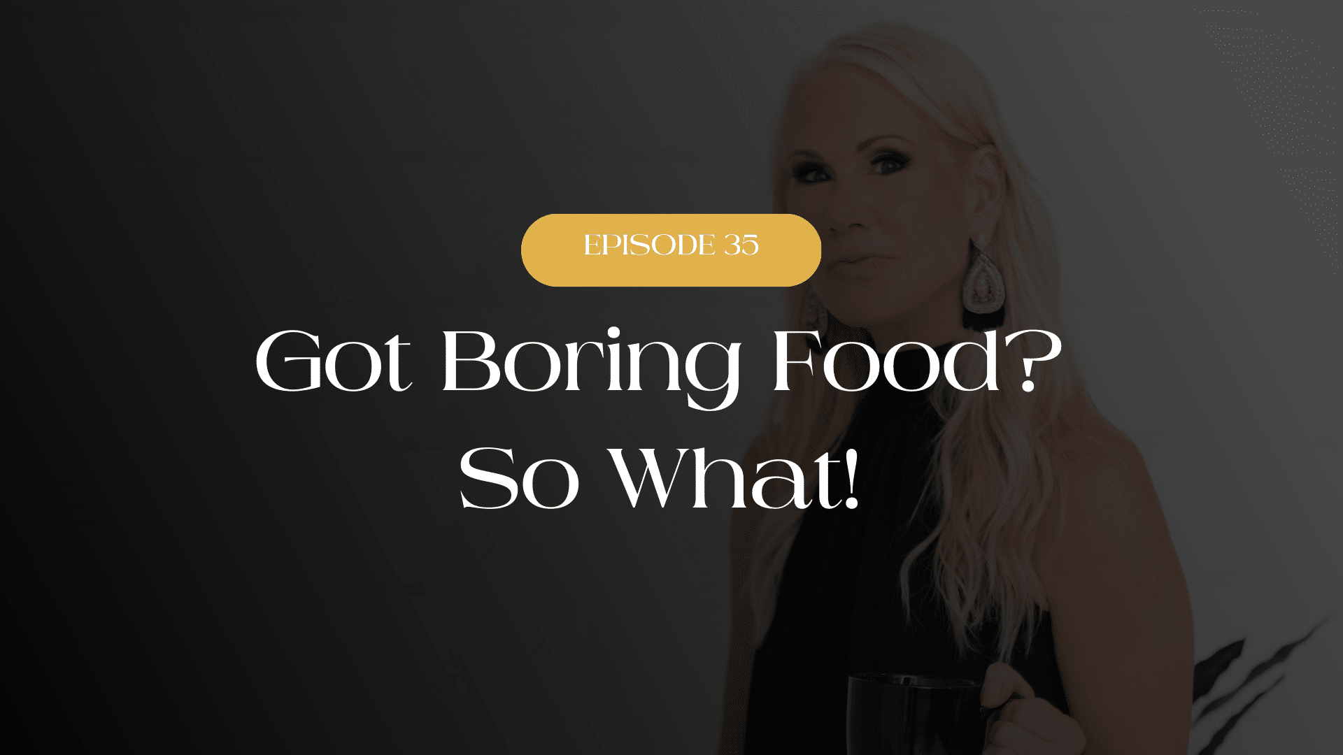 Got Boring Food? So What! - Bonnie Lefrak